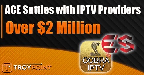 ACE Settles with Pirate IPTV Providers for Over $2 Million