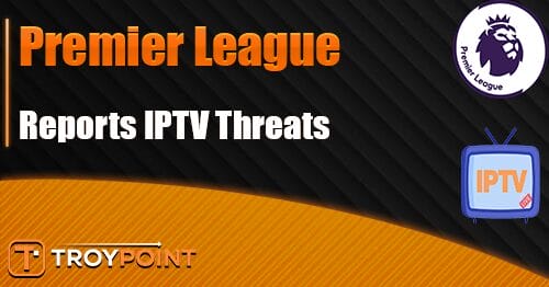 Premier League Reports "Priority" IPTV Threats to US Government