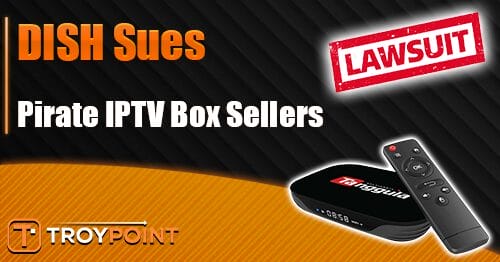DISH Sues Tanggula IPTV Box Sellers for Copyright Violations