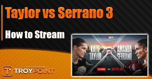 How to Stream Katie Taylor vs Amanda Serrano 3 Fight