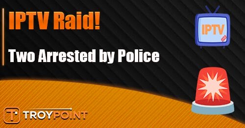 UK Police Raid Major IPTV Operation: Two Arrested