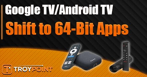 Google TV & Android TV Shifting to 64-Bit Apps in 2026