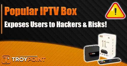 Popular IPTV Box Exposes Users to Hackers & Legal Risks